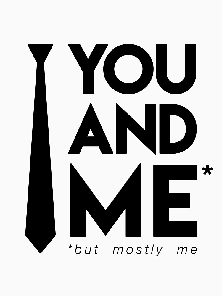 "You and me (but mostly me)" T-shirt for Sale by vincentbounty ...