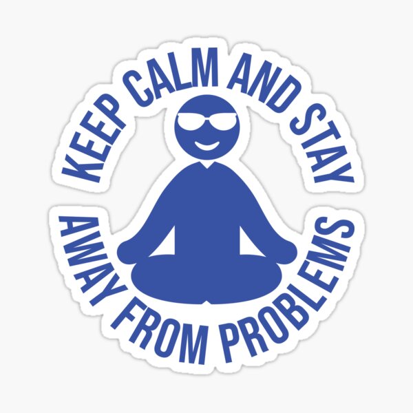 "Keep Calm And Stay Away From Problems " Sticker by koshodesign | Redbubble