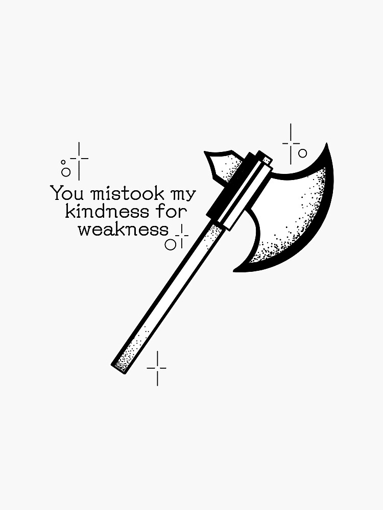 "You mistook my kindness for weakness" Sticker for Sale by FineHades ...