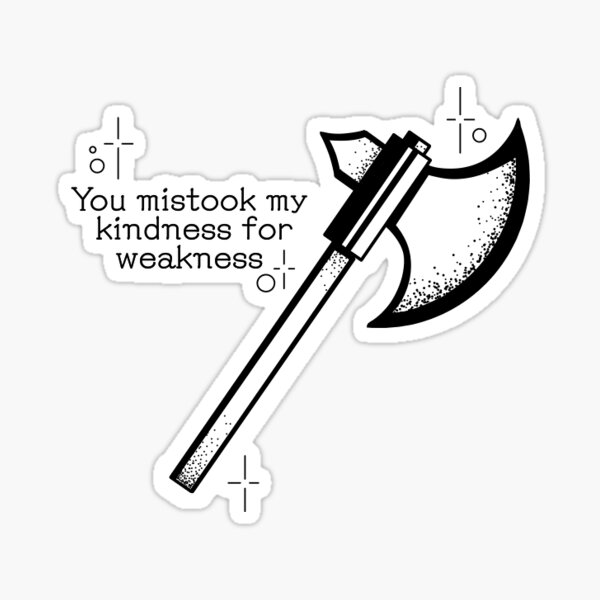 "You mistook my kindness for weakness" Sticker by FineHades | Redbubble