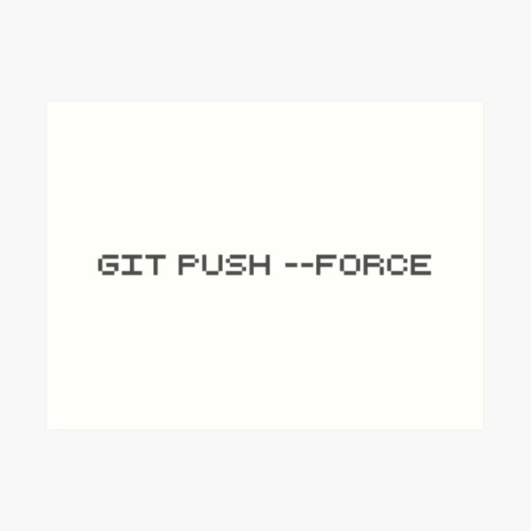"git push --force" Art Print for Sale by Ewlbo | Redbubble