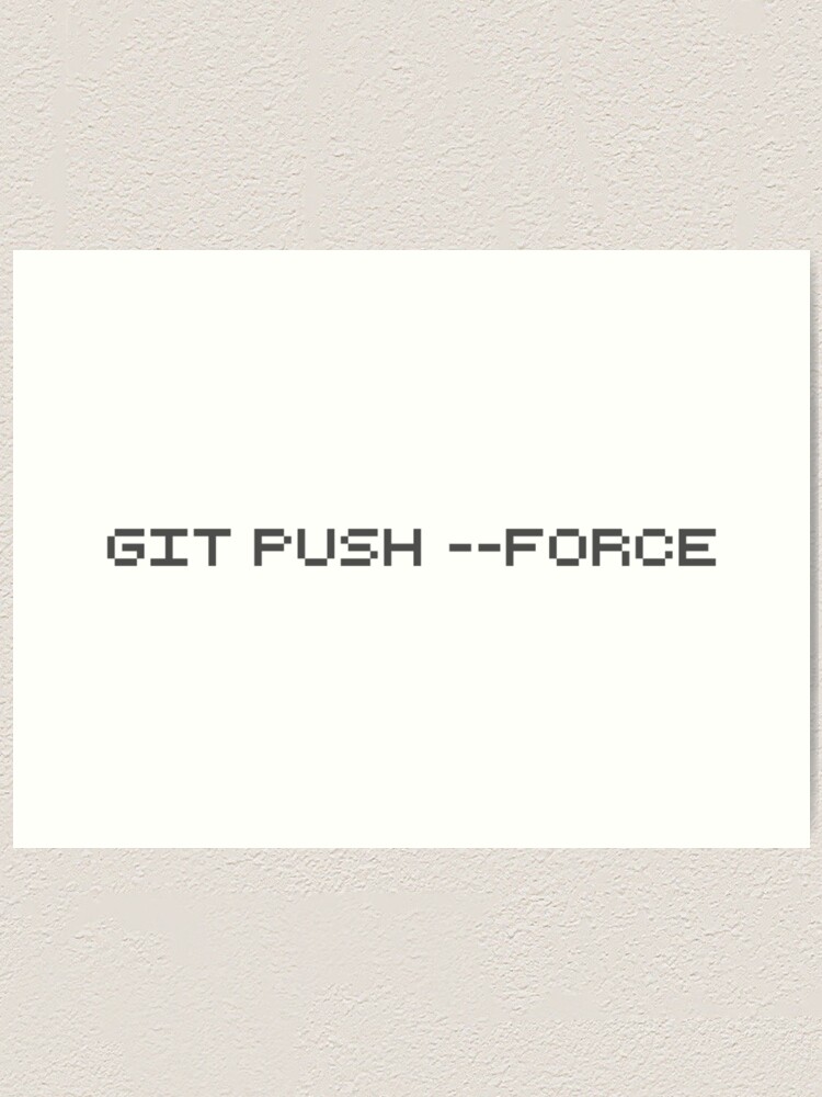 "git push --force" Art Print for Sale by Ewlbo | Redbubble