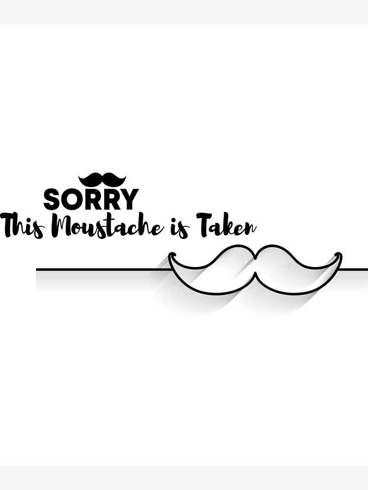 "Sorry this Moustache is Taken, Moustache design " Poster for Sale by ...