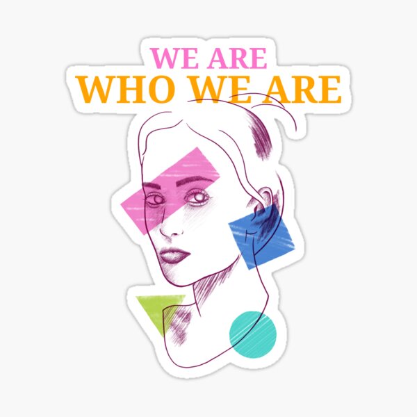 "We Are Who We Are" Sticker by WeAreWhoWeAre1 | Redbubble