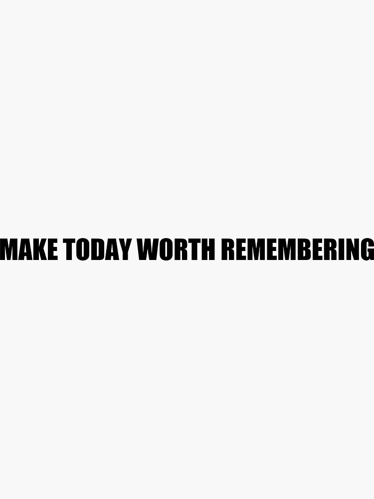 "MAKE TODAY WORTH REMEMBERING" Sticker by VeloPsyche | Redbubble