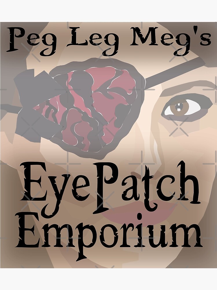 "Peg Leg Meg's EyePatch Emporium" Poster by AlliterationA | Redbubble