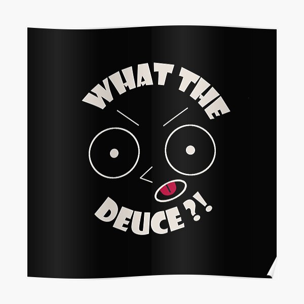 "What the Deuce ?!" Poster for Sale by Art4fun333 | Redbubble