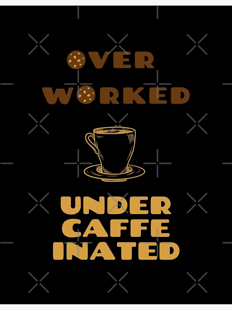 "Overworked Under Caffeinated" Poster by gosha2110 | Redbubble
