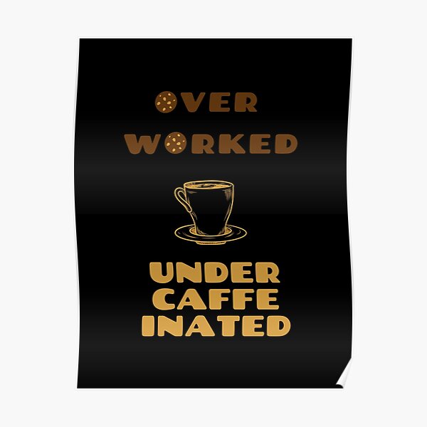 "Overworked Under Caffeinated" Poster by gosha2110 | Redbubble