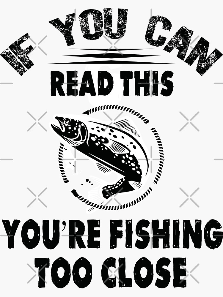 "If You Can Read This You're Fishing Too Close Funny Fisherman" Sticker ...