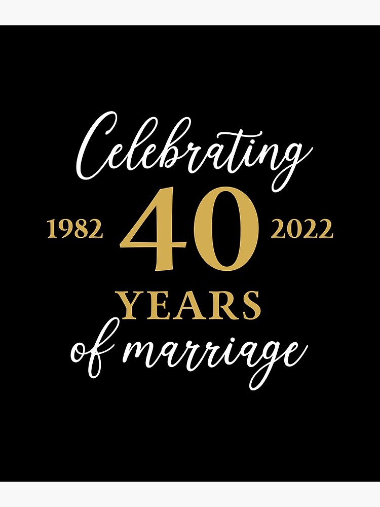 "Celebrating 40 Years of Marriage 1982 - 2022" Poster for Sale by ...