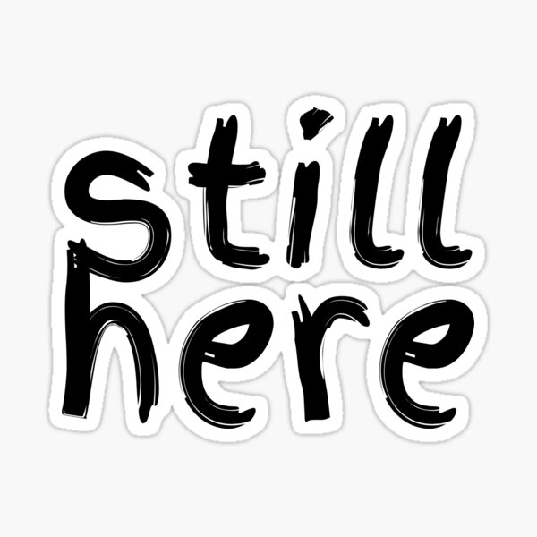 "Still Here | Still Alive" Sticker by StickersByCoff | Redbubble