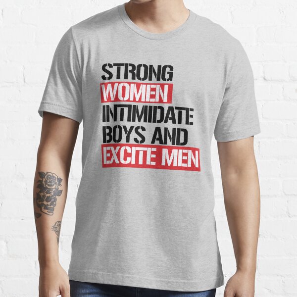 "Strong women intimidate boys and excite men" T-shirt for Sale by ...