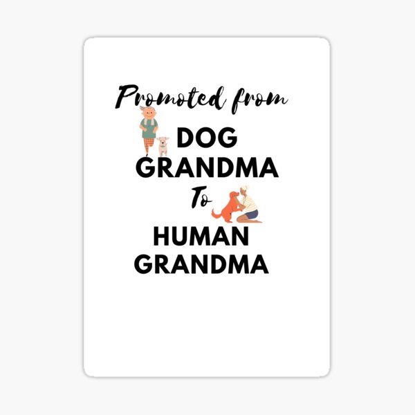 "PROMOTED FROM DOG GRANDMA TO HUMAN GRANDMA" Sticker by HR23S | Redbubble