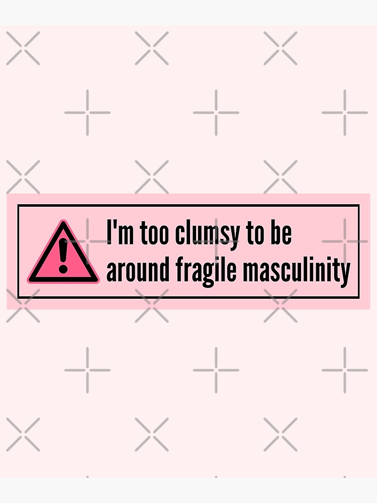 "Im too clumsy to be around fragile Masculinity" Poster for Sale by ...