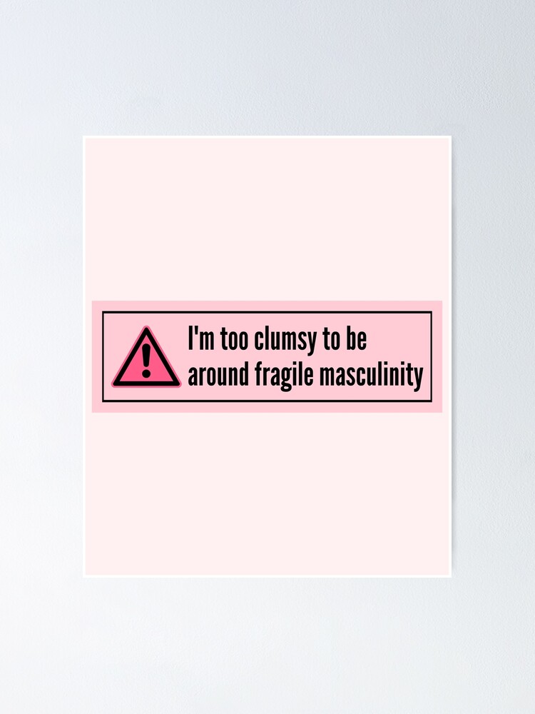 "Im too clumsy to be around fragile Masculinity" Poster for Sale by ...