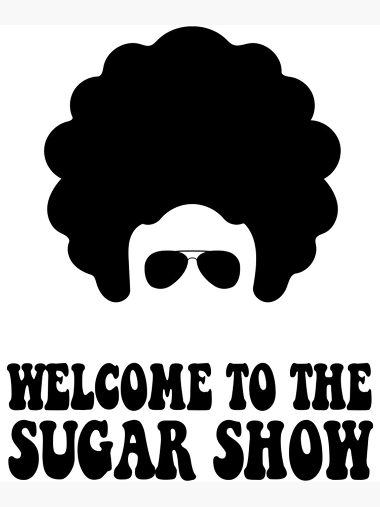 "Welcome to the Sugar Show " Poster for Sale by KiwiOPeters | Redbubble