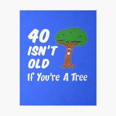 "40 Isn't Old If You're A Tree 40th Birthday Cartoon" Art Board Print ...