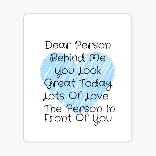 " dear person behind me you look great today Lots Of Love The Person In ...