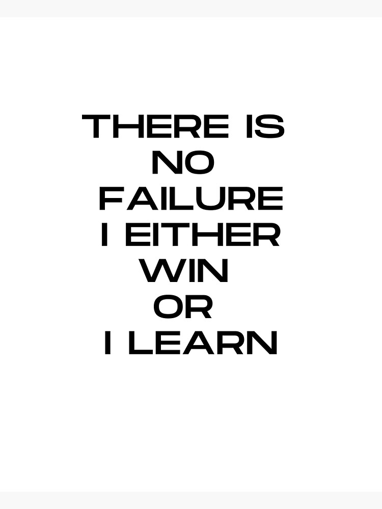 "THERE IS NO FAILURE I EITHER WIN OR I LEARN " Poster by kaizendesignz ...