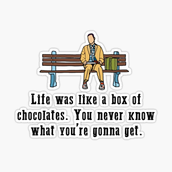 Life Is Like A Box Of Chocolates You Never Know What Youre Gonna Get