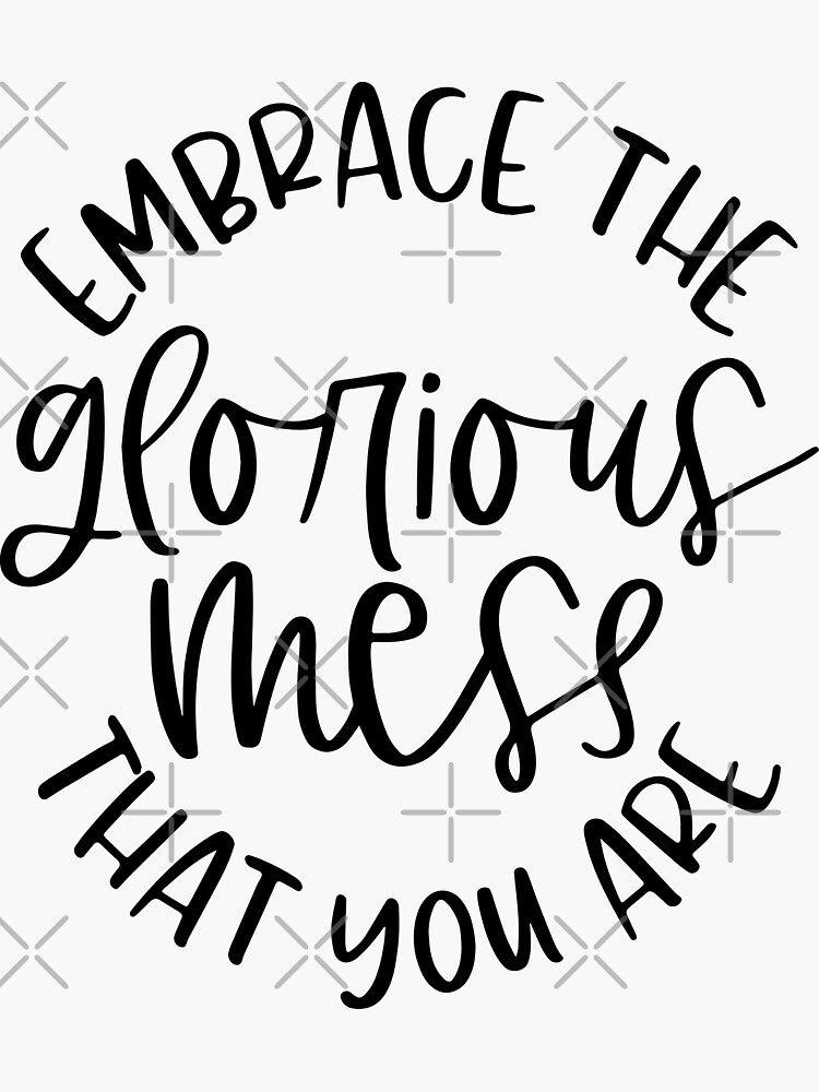 "Embrace the glorious mess that you are" Sticker by pnkpopcorn | Redbubble