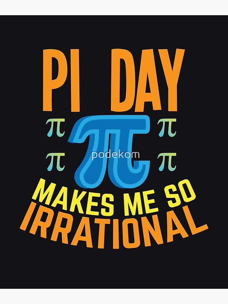 "Pi Day Makes Me so Irrational, pi day celebration" Poster by podekom ...