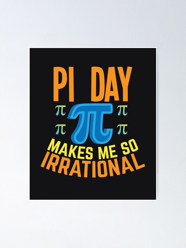"Pi Day Makes Me so Irrational, pi day celebration" Poster by podekom ...