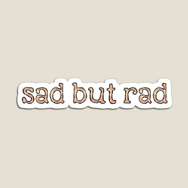 Sad But Rad Gifts & Merchandise | Redbubble