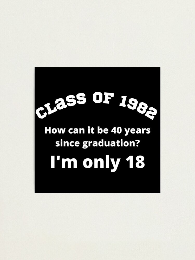 "Class of 1982 How can it be 40 years since graduation? I'm only 18 ...