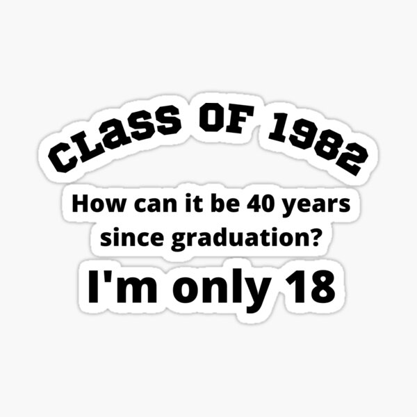 "Class of 1982 How can it be 40 years since graduation? I'm only 18 ...
