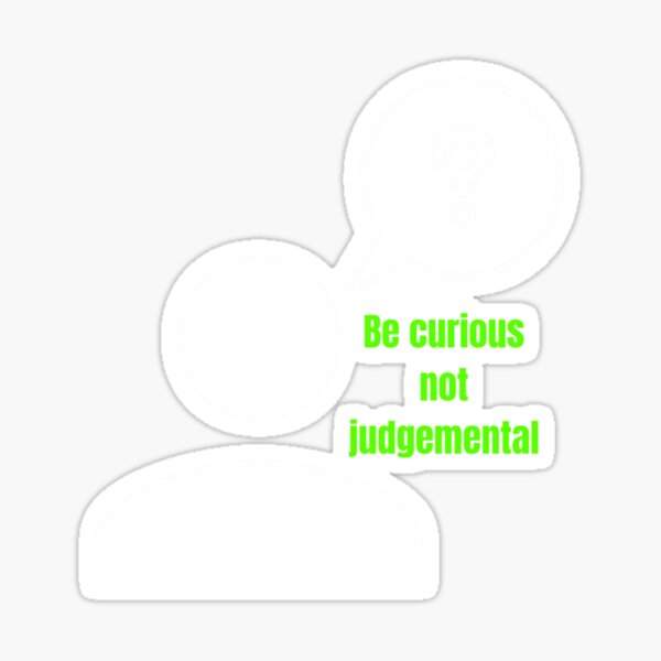 "be curious not judgemental" Sticker by AthurTherme | Redbubble