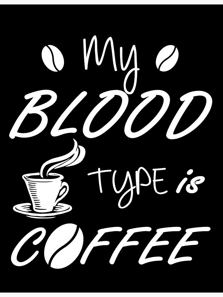 "My Blood Type is Coffee" Poster for Sale by BlewPrint | Redbubble
