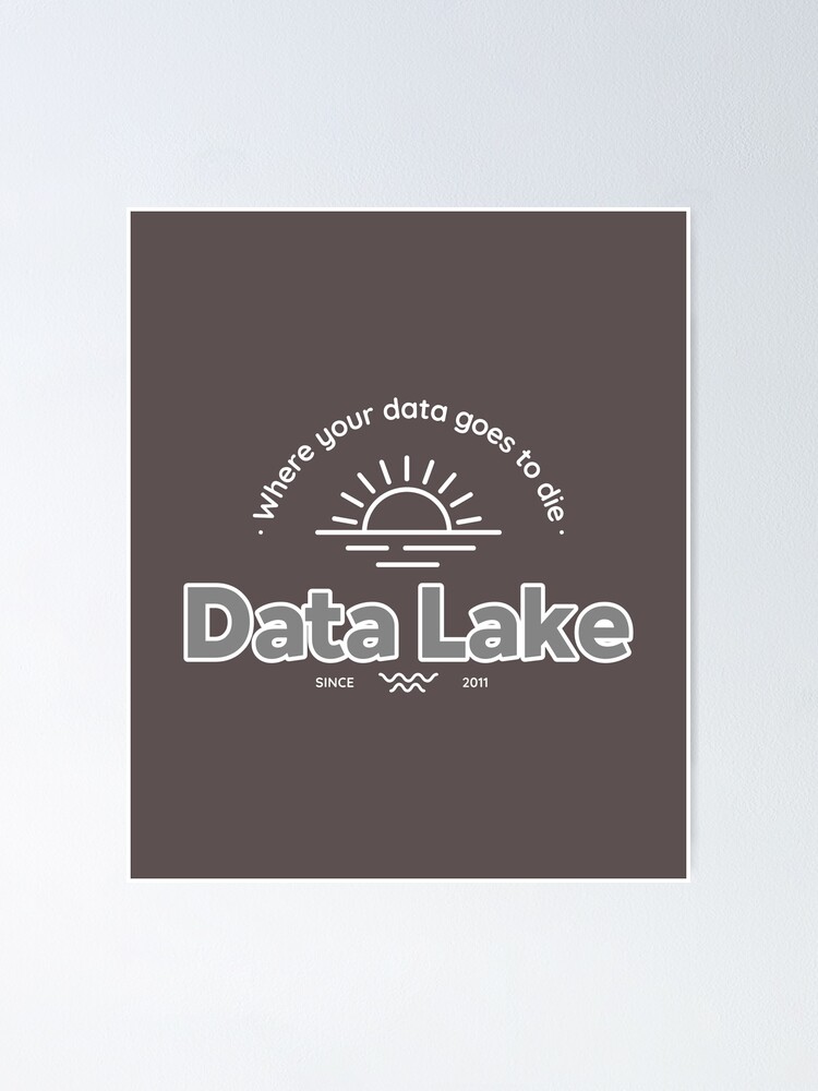 "Data Lake - Where Your Data Goes to Die" Poster by expldy-designs ...