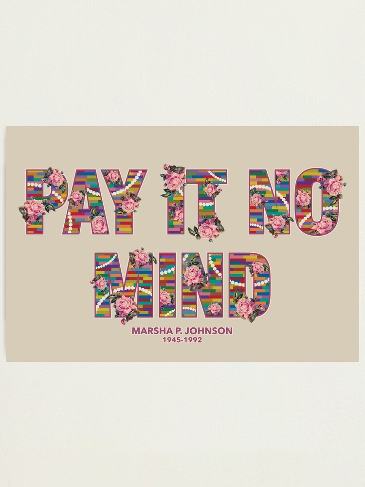 Marsha P Johnson Tribute Pay It No Mind Photographic Print For Sale By Bendebear Redbubble