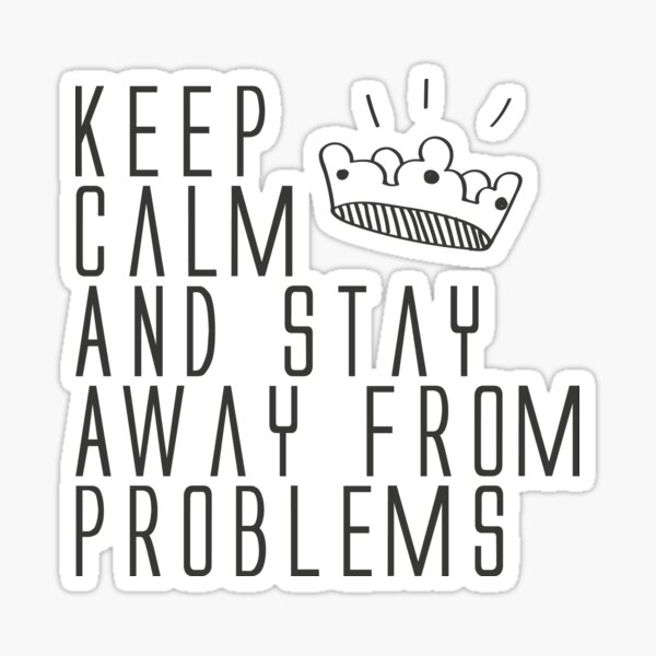 "Keep Calm And Stay Away From Problems" Sticker by AhmedBuhaisi | Redbubble