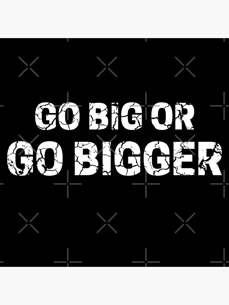 "Go Big or Go Bigger distressed (optimized for stickers)" Photographic ...