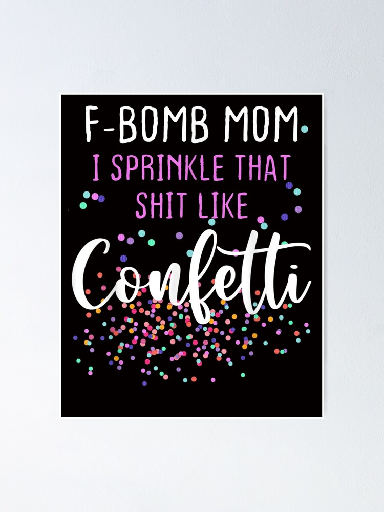 "F-Bomb Mom I Sprinkle That Shit Like Confetti Mother's Day" Poster for ...