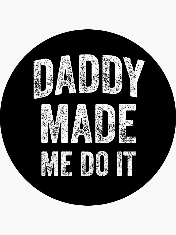 "Daddy Made Me Do It (White)" Sticker for Sale by STUDIO-72 | Redbubble