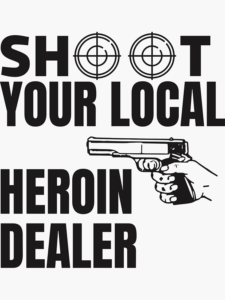 "Shoot Your Local Heroin Dealer" Sticker for Sale by lifeshoop | Redbubble