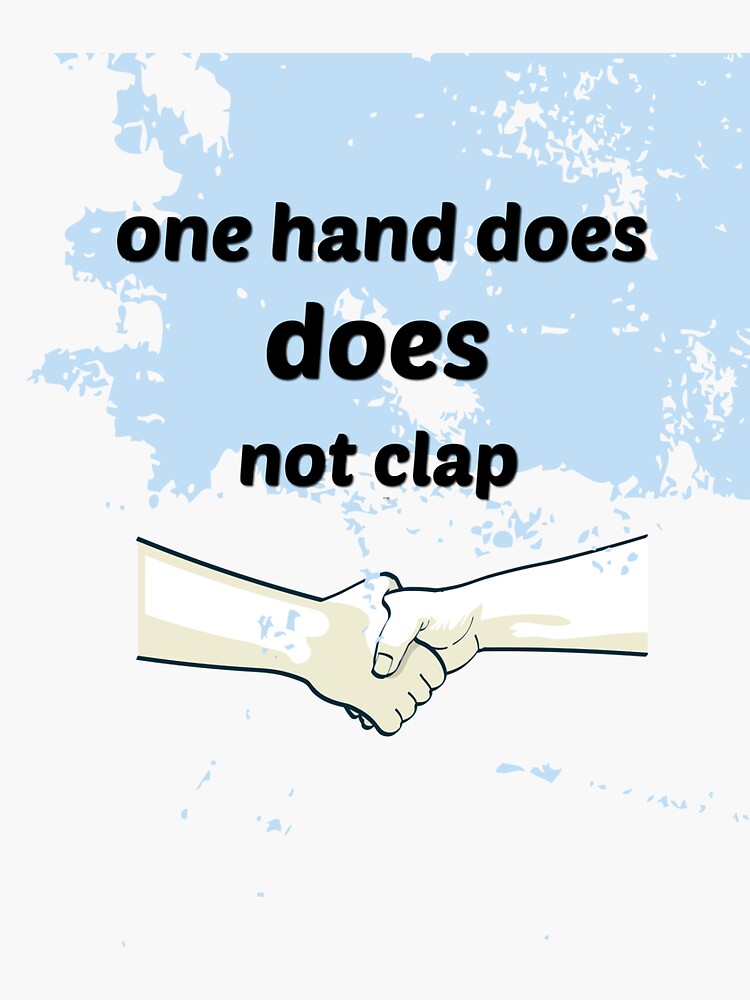 "one hand does not clap " Sticker by tonyoAT | Redbubble