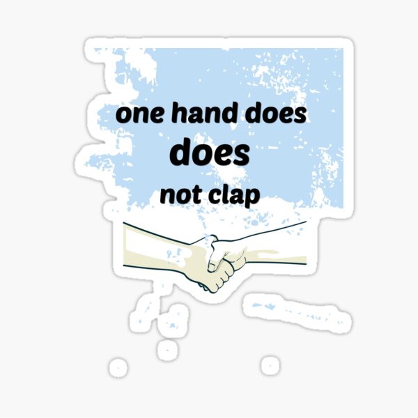 "one hand does not clap " Sticker by tonyoAT | Redbubble