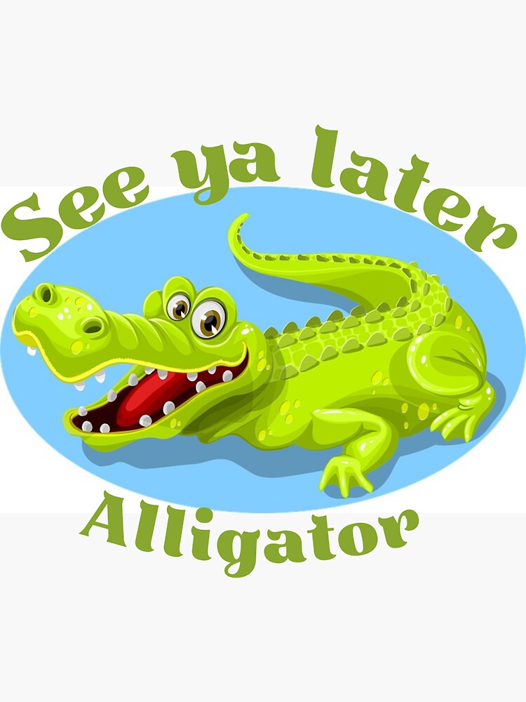 "See ya later alligator maybe after while crocodile " Sticker for Sale ...