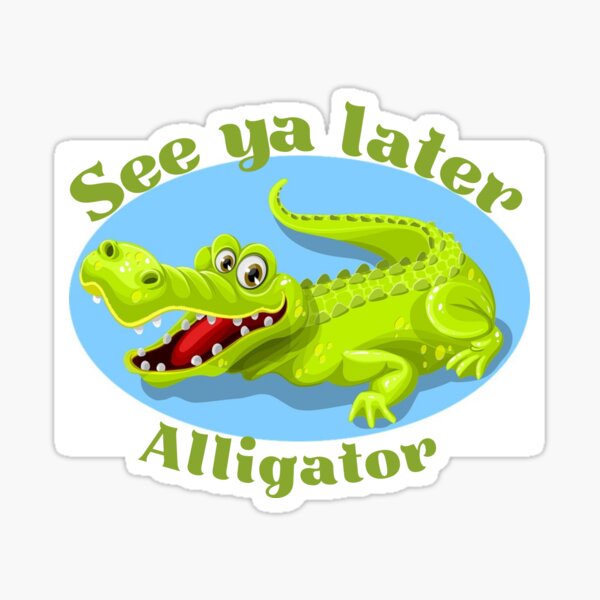 "See ya later alligator maybe after while crocodile " Sticker for Sale ...