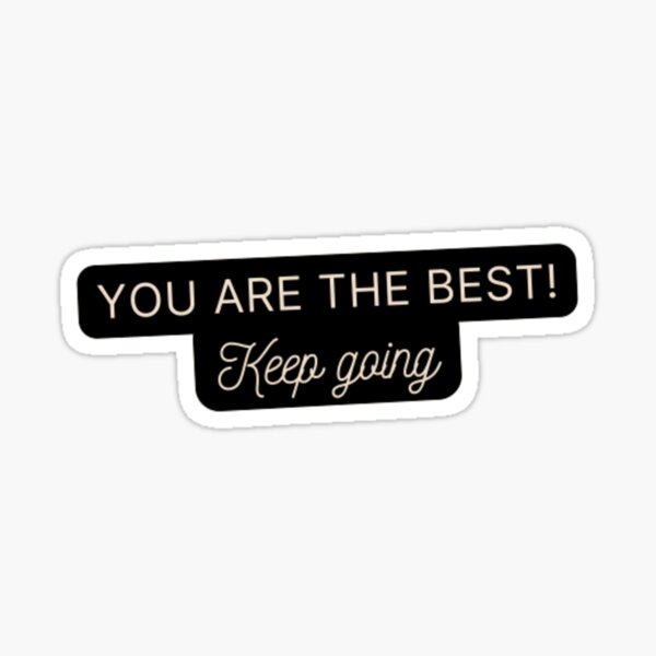 "You are the best, keep going" Sticker for Sale by Katius-KT | Redbubble