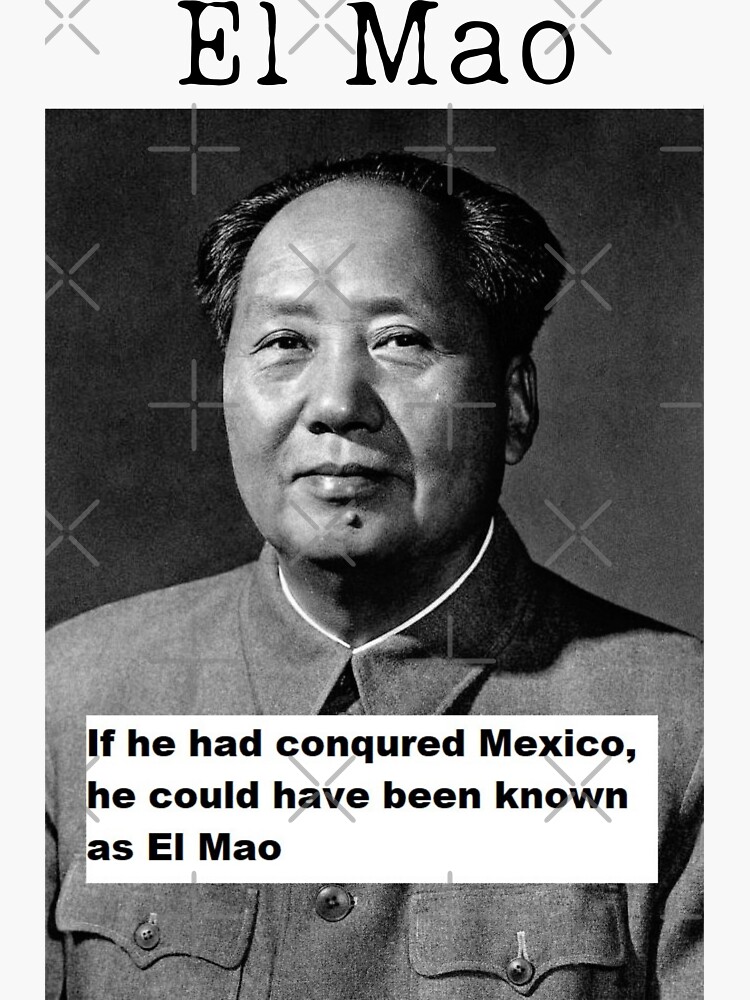 "El Mao, if Mao had conquered Mexico, he would be called El Mao ...