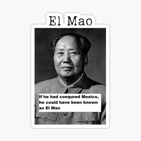 "El Mao, if Mao had conquered Mexico, he would be called El Mao ...