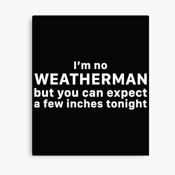 Weatherman Inches Memes Easiest Job In The World Prove Me Wrong