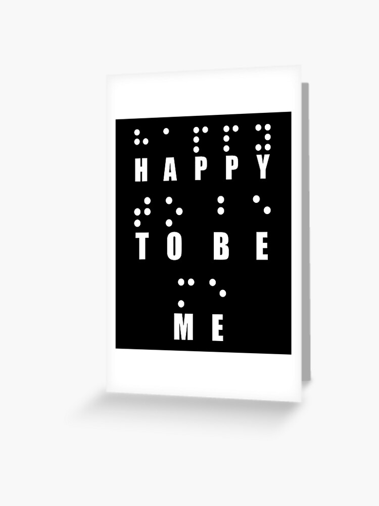 "Happy To Be Me in Braille" Greeting Card for Sale by rileyamiy | Redbubble