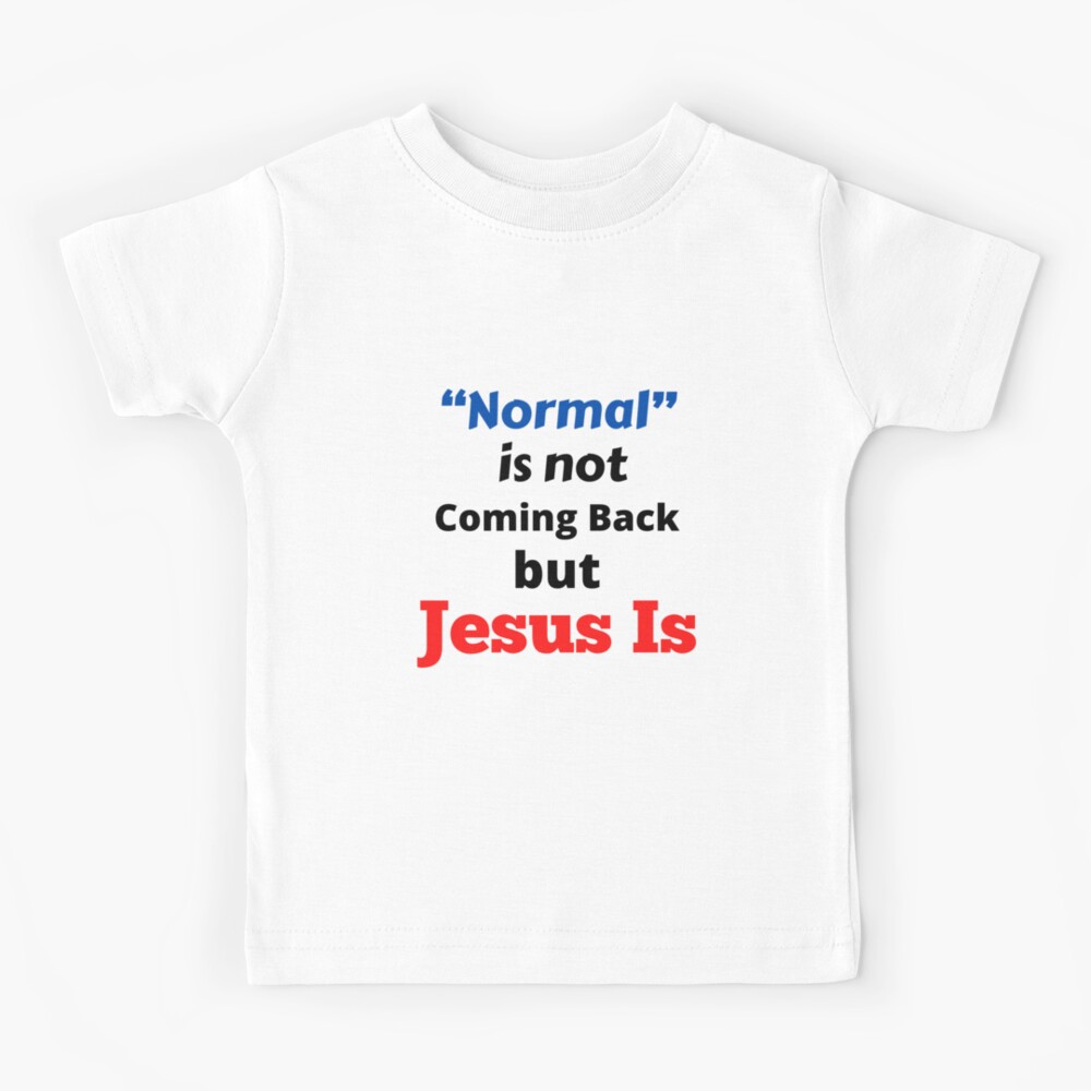 "Normal is not coming back Jesus is Christian art" Kids T-Shirt by ...